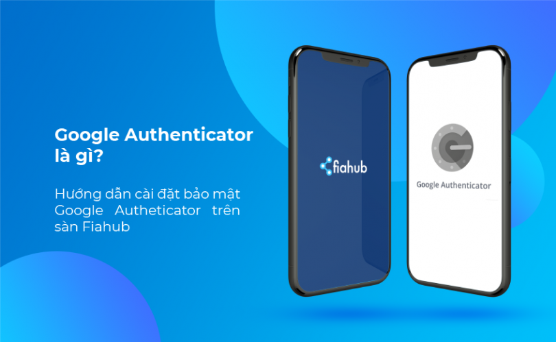 Google Authenticator là gì? Hướng dẫn cài bảo mật 2FA trên Fiahub - Fiahub