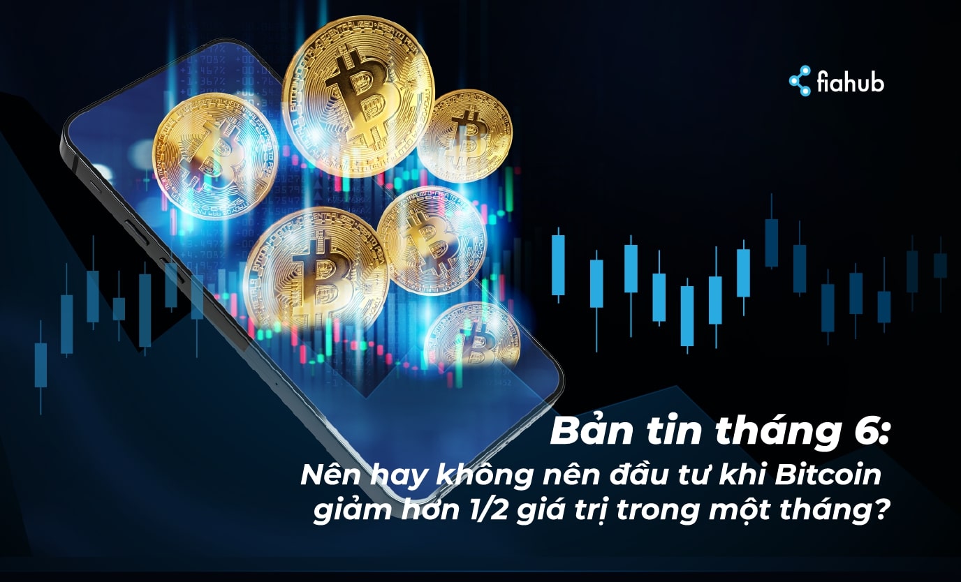 Bản tin tháng 6: Có nên đầu tư khi Bitcoin giảm giá? - Fiahub