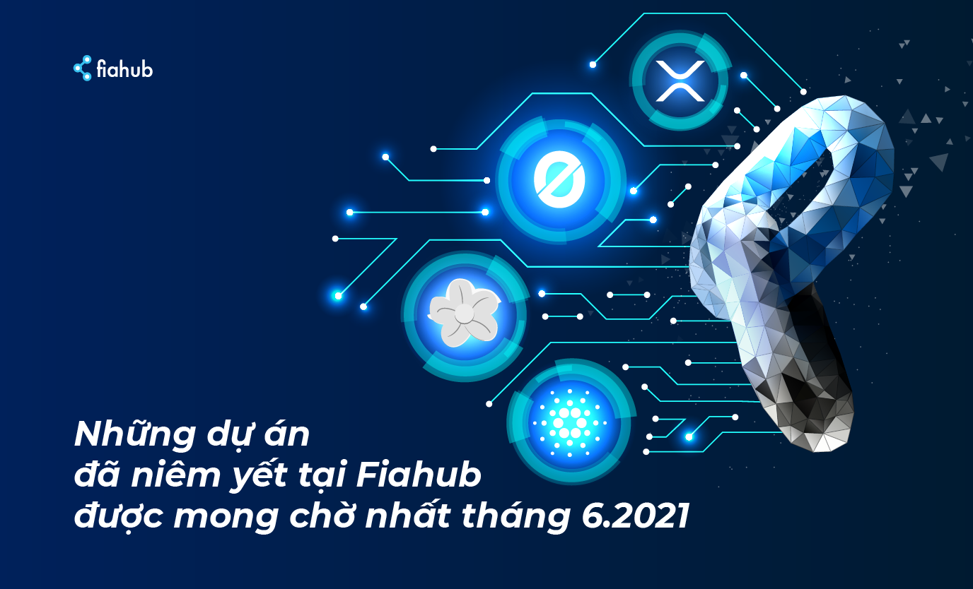 Dự án niêm yết tại Fiahub được mong chờ nhất tháng 6/2021 - Fiahub