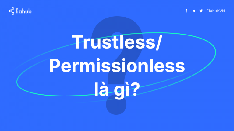 Khái niệm trustless và permissionless trên blockchain là gì? - Fiahub