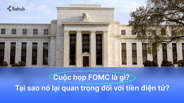 Cuộc họp FOMC là gì? Có tác động gì tới tiền điện tử? - Fiahub