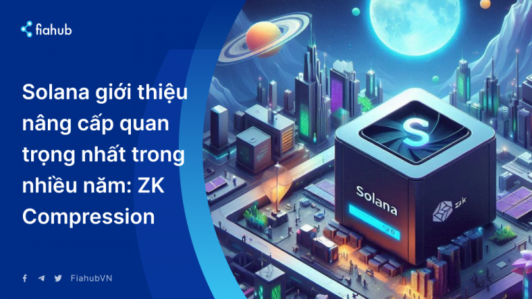Solana giới thiệu ZK Compression: Nâng cấp quan trọng - Fiahub